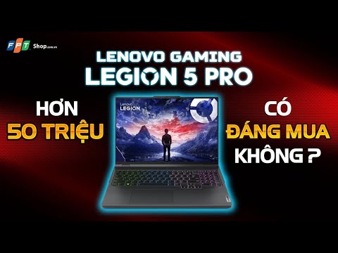 FPT Shop | Laptop Lenovo Gaming Legion Pro 5: Hơn 50tr có ĐÁNG MUA không?
