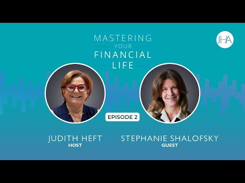 Mastering Your Financial Life with Judy Heft and Stephanie Shalofsky | Episode 2
