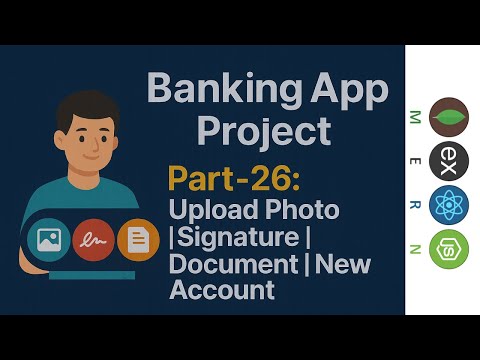 Part-26 Banking App | MERN Stack Project | Upload Photo | Signature | Document | New Account🔥