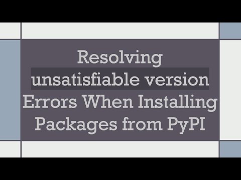 Resolving unsatisfiable version Errors When Installing Packages from PyPI