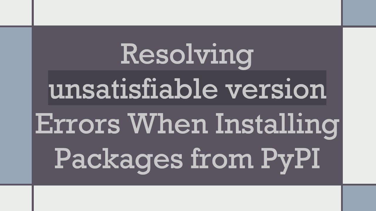 Resolving unsatisfiable version Errors When Installing Packages from PyPI