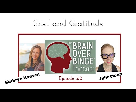 Brain over Binge Podcast Ep. 162: Grief and Gratitude (Video Podcast with Coach Julie)