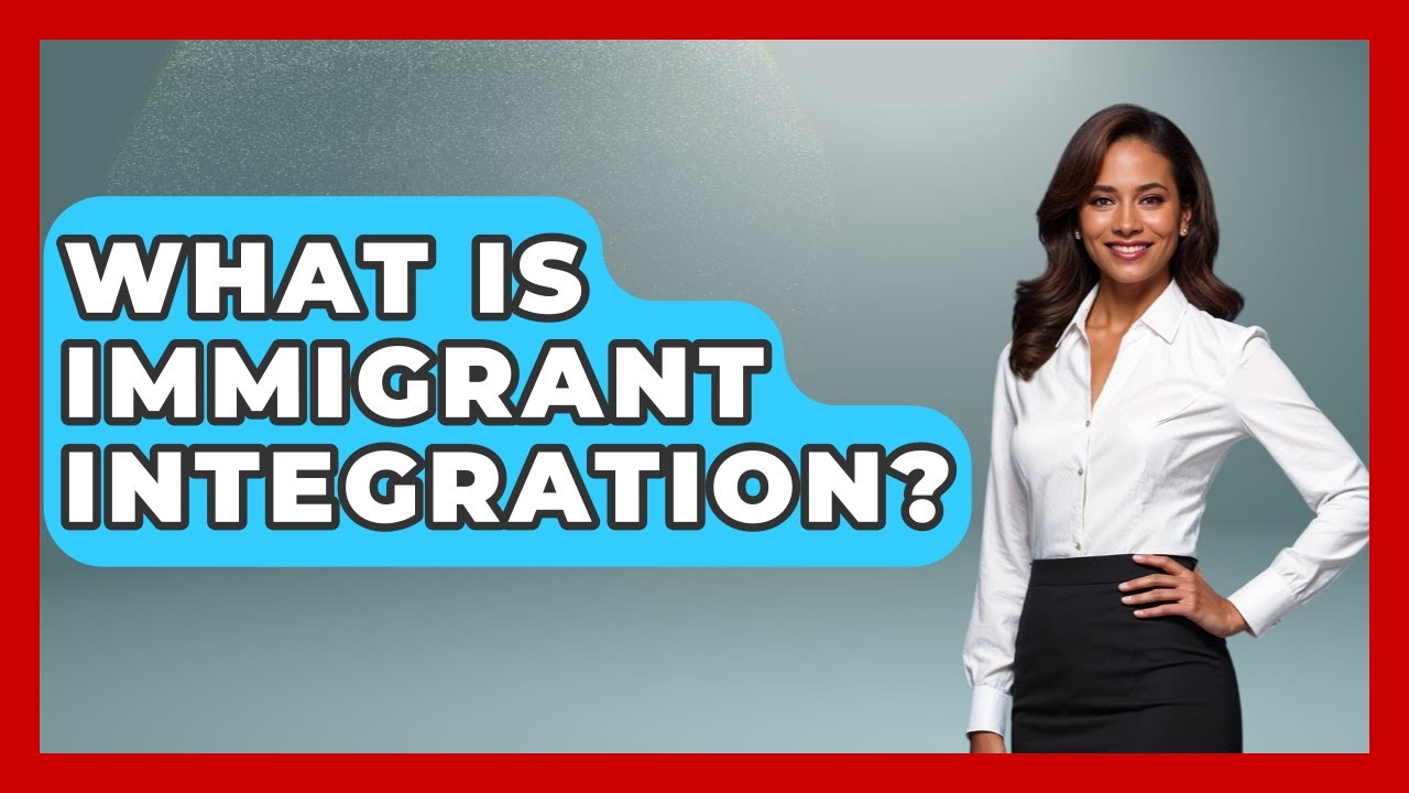 What Is Immigrant Integration? - Making Politics Simple