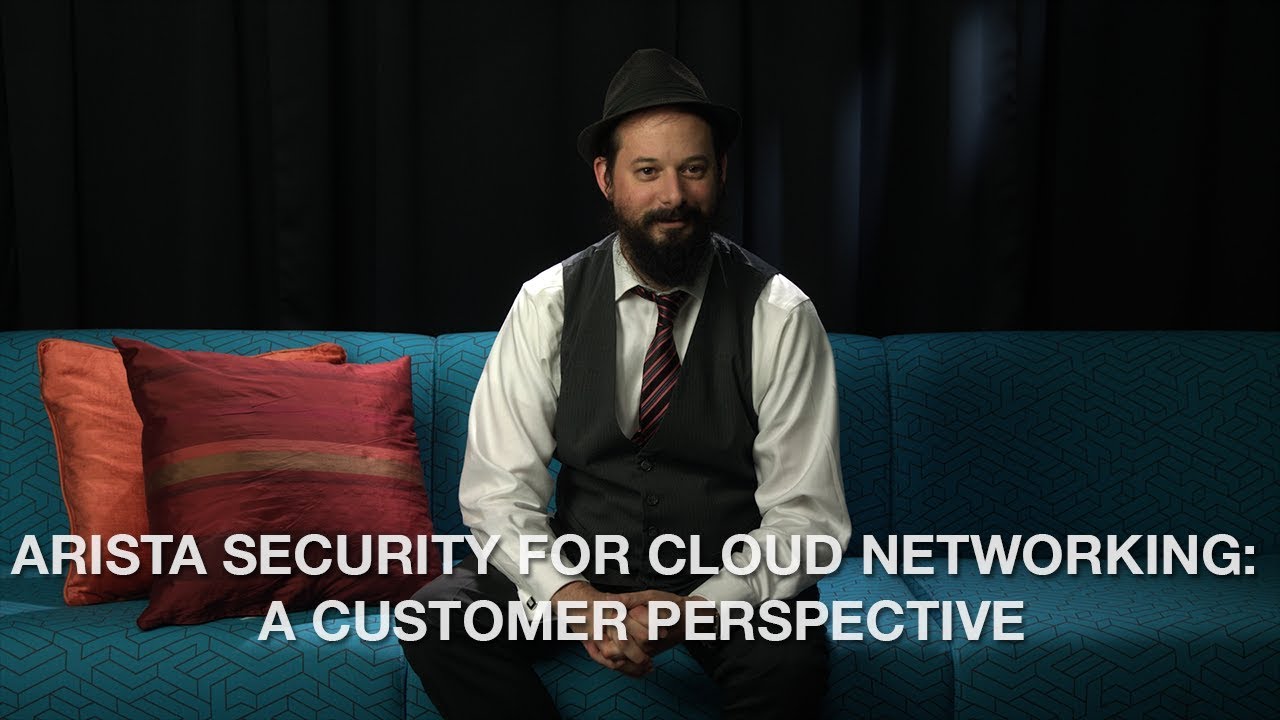 Arista Security for Cloud Networking: A Customer Perspective