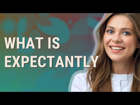 Expectantly | meaning of Expectantly