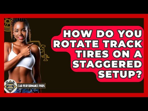 How Do You Rotate Track Tires On A Staggered Setup? - Car Performance Pros