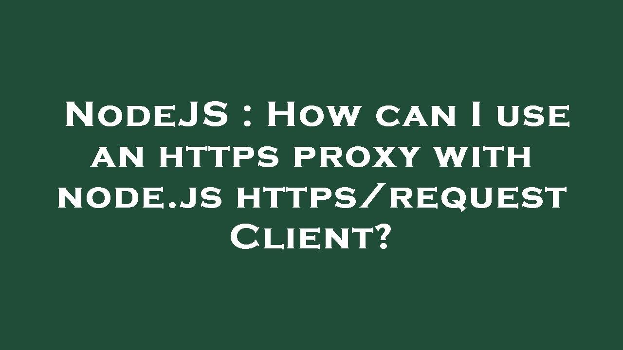 NodeJS : How can I use an https proxy with node.js https/request Client?