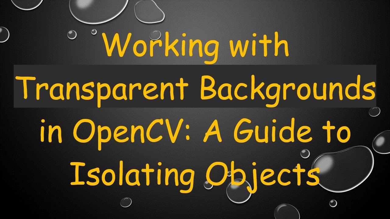 Working with Transparent Backgrounds in OpenCV: A Guide to Isolating Objects