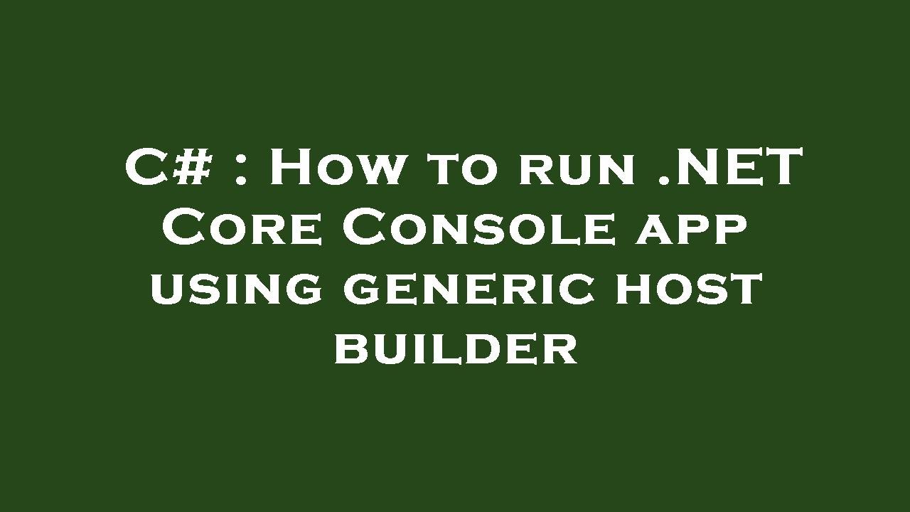 C# : How to run .NET Core Console app using generic host builder