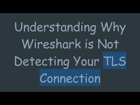 Understanding Why Wireshark is Not Detecting Your TLS Connection