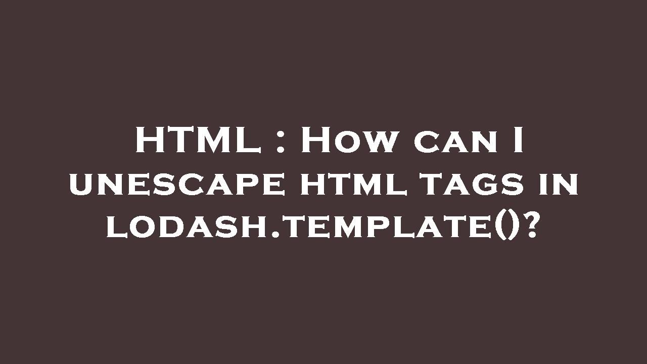 HTML : How can I unescape html tags in lodash.template()?