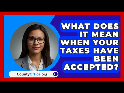 What Does It Mean When Your Taxes Have Been Accepted? - CountyOffice.org