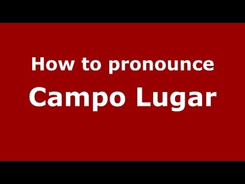 How to pronounce Campo Lugar (Spanish/Spain) - PronounceNames.com