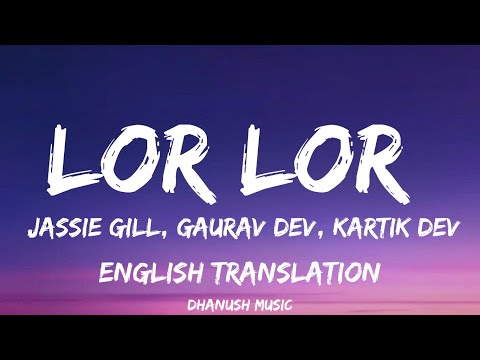 LOR LOR - LYRICS ENGLISH TRANSLATION | JASSIE GILL, GAURAV DEV, KARTIK DEV