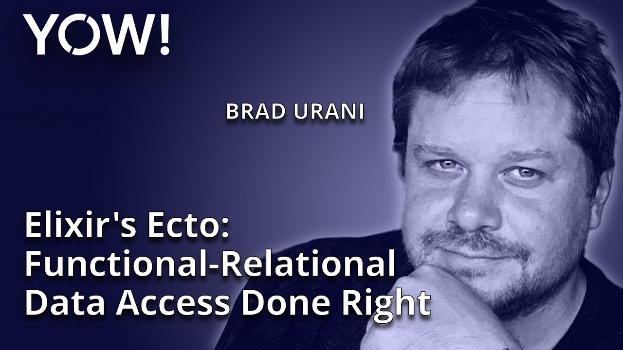 Elixir's Ecto: Functional-Relational Data Access Done Right • Brad Urani • YOW! 2019