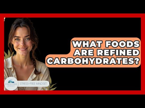 What Foods Are Refined Carbohydrates? - Stress Free Mindset