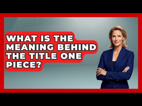 What Is The Meaning Behind The Title One Piece? - Japan Past and Present