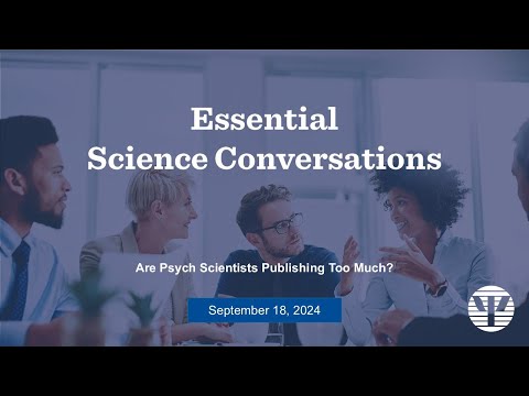 APA Essential Science Conversations Presents: Are Psych Scientists Publishing Too Much?