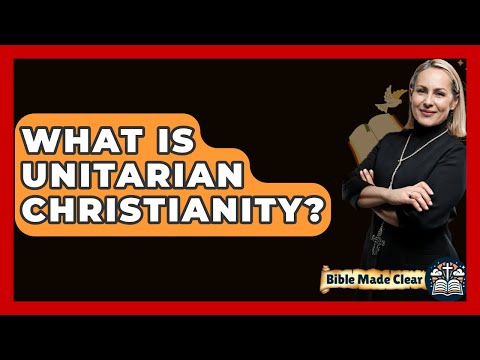 What Is Unitarian Christianity? - BibleMadeClear.com
