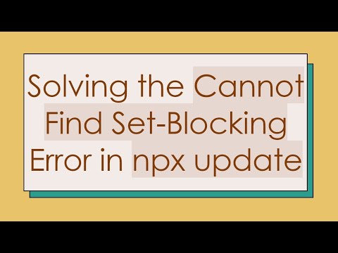 Solving the Cannot Find Set-Blocking Error in npx update
