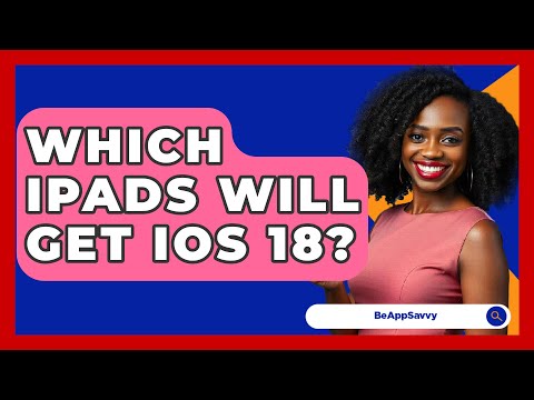 Which iPads Will Get iOS 18? - Be App Savvy