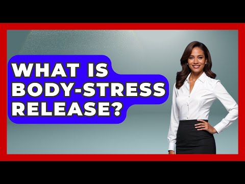 What Is Body-Stress Release? - Stress Free Mindset