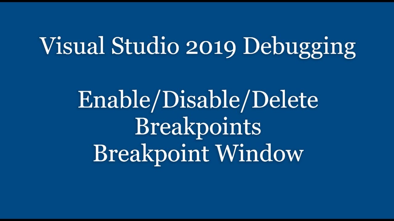 Part2: Debugging In Visual Studio 2019: Enable/Disable/Delete Breakpoints, Breakpoint Window