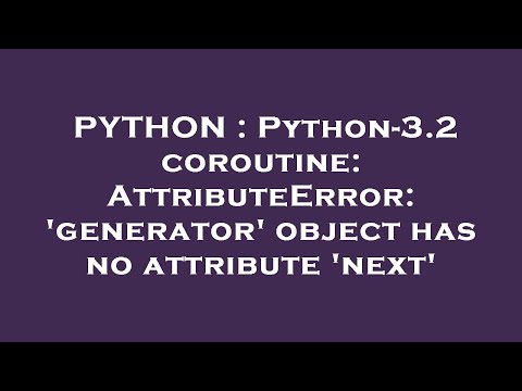 PYTHON : Python-3.2 coroutine: AttributeError: 'generator' object has no attribute 'next'