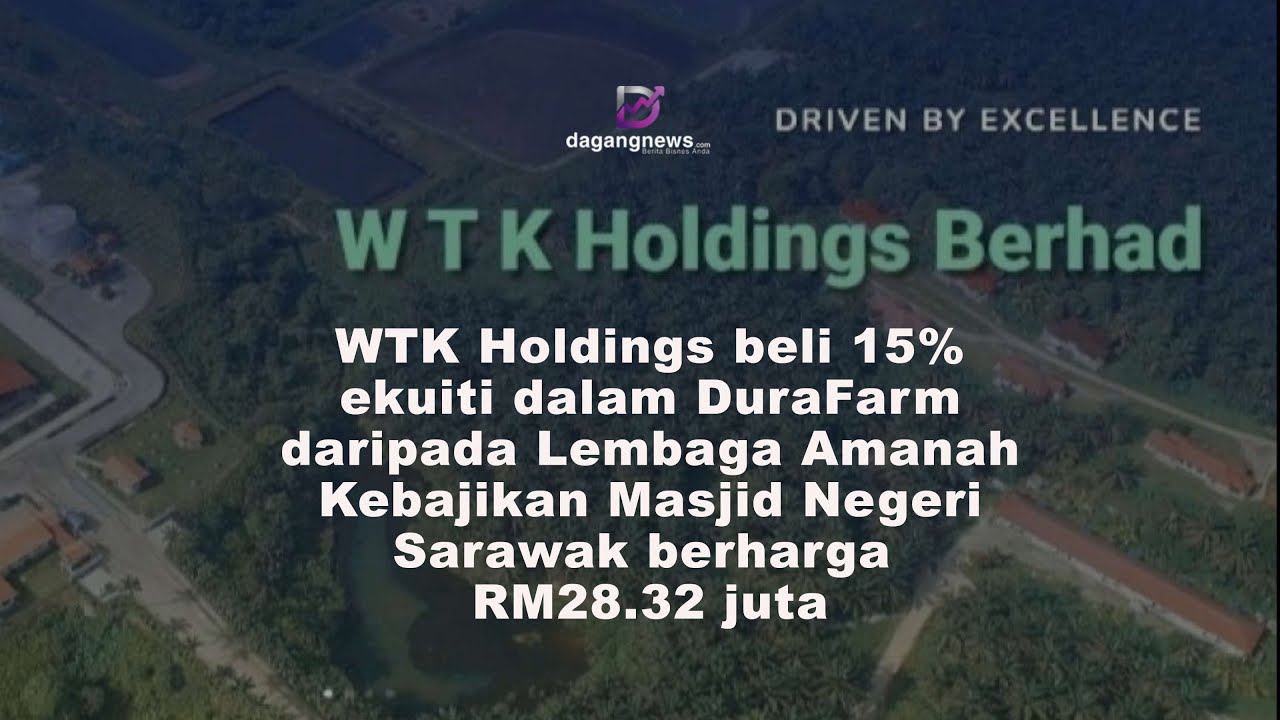 WTK Holdings beli 15% ekuiti dalam DuraFarm daripada Lembaga Amanah Kebajikan Masjid Negeri Sarawak
