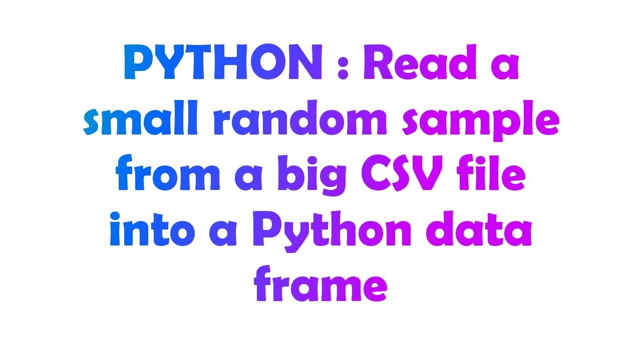 PYTHON : Read a small random sample from a big CSV file into a Python data frame