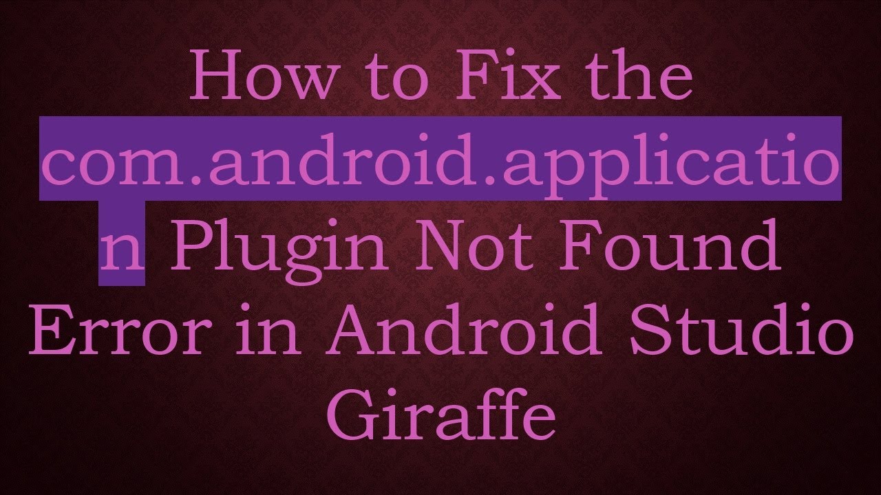 How to Fix the com.android.application Plugin Not Found Error in Android Studio Giraffe