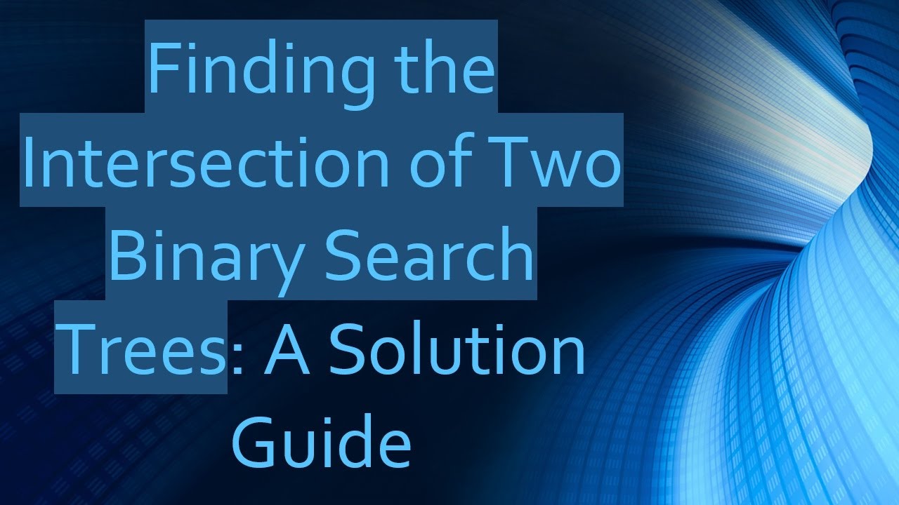 Finding the Intersection of Two Binary Search Trees: A Solution Guide