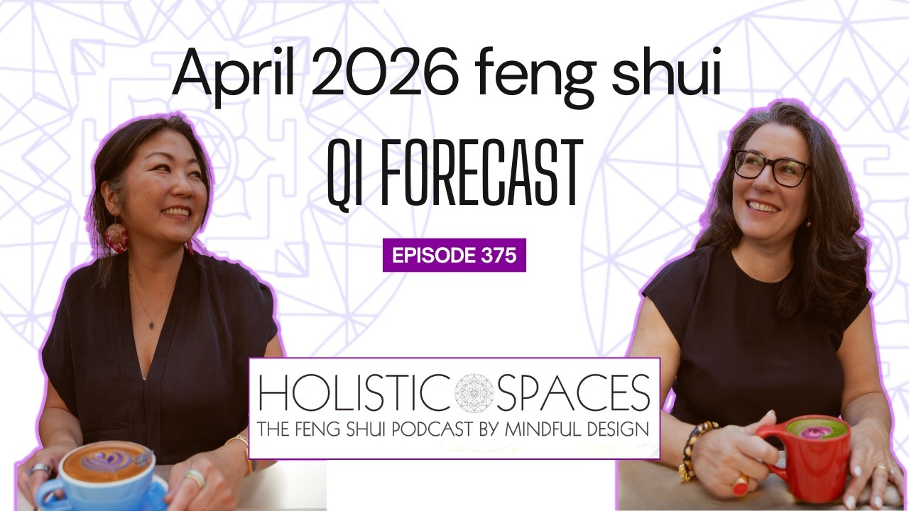 Holistic Spaces Podcast | Episode 375: Feng Shui Qi Forecast: April 2026