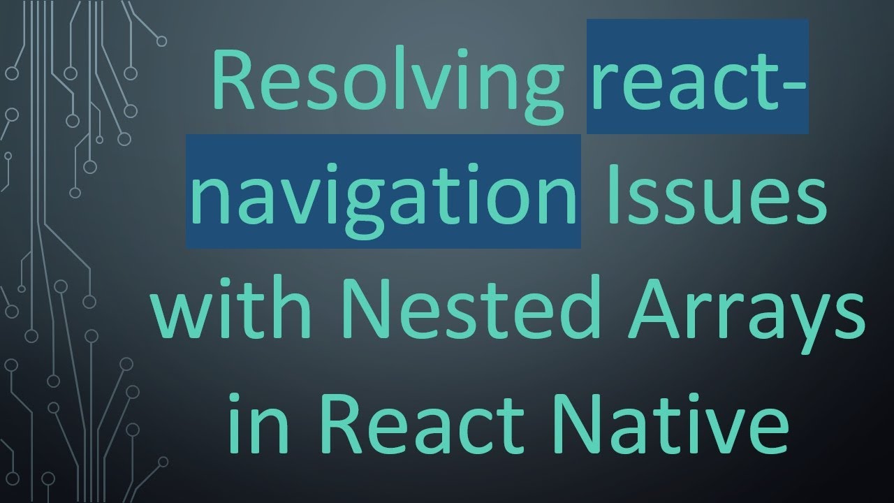 Resolving react-navigation Issues with Nested Arrays in React Native