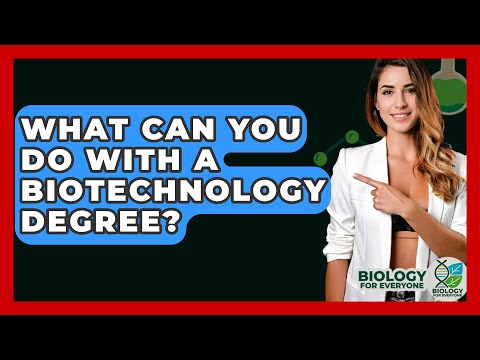 What Can You Do With A Biotechnology Degree? - Biology For Everyone