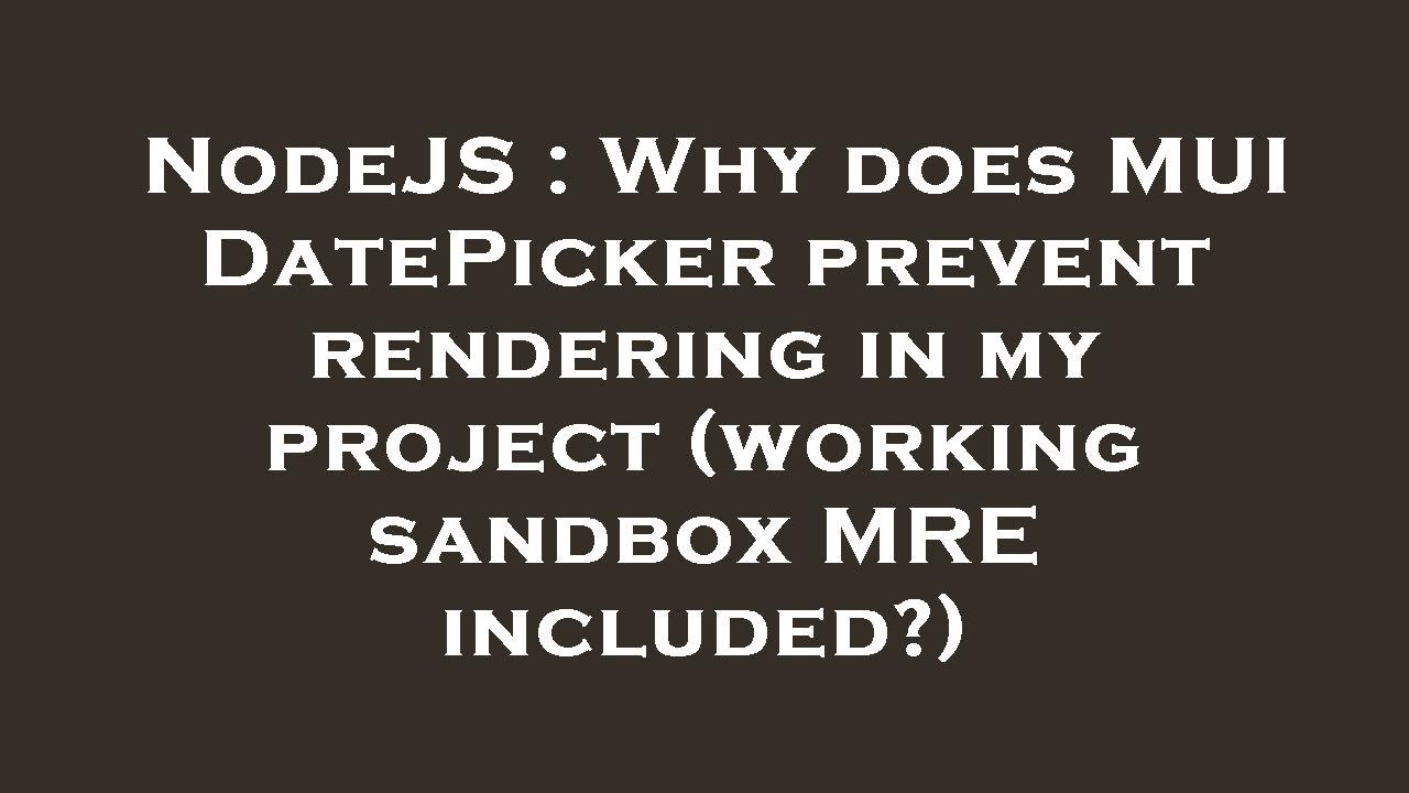 NodeJS : Why does MUI DatePicker prevent rendering in my project (working sandbox MRE included?)