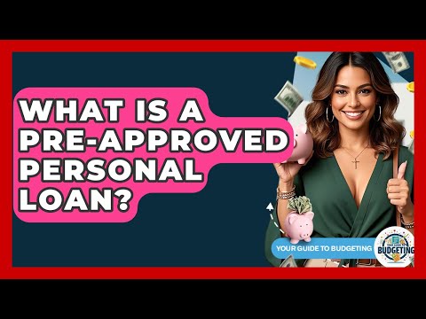 What Is A Pre-approved Personal Loan? - Your Guide to Budgeting