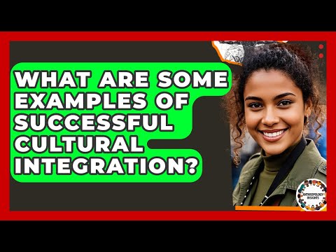 What Are Some Examples Of Successful Cultural Integration? - Anthropology Insights