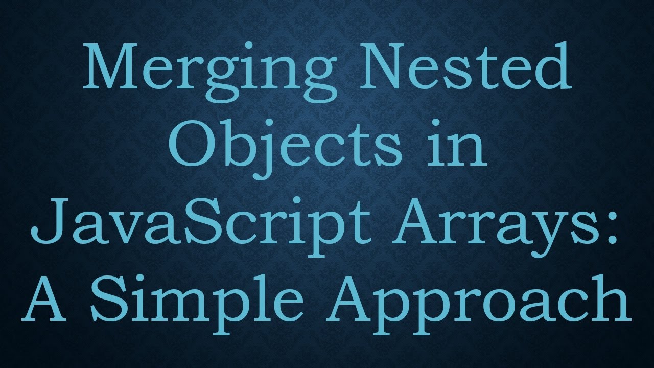 Merging Nested Objects in JavaScript Arrays: A Simple Approach