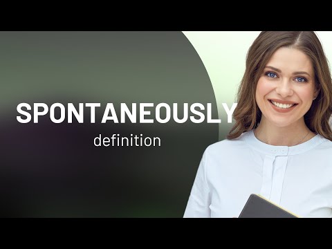 Spontaneously — meaning of SPONTANEOUSLY