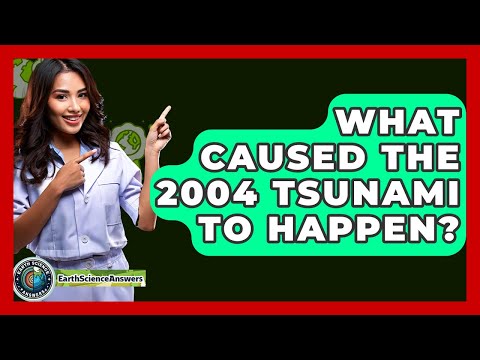 What Caused The 2004 Tsunami To Happen? - Earth Science Answers