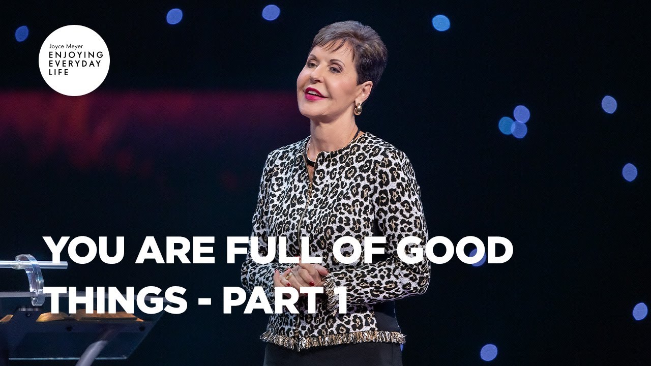 You Are Full of Good Things - Part 1 | Joyce Meyer | Enjoying Everyday Life
