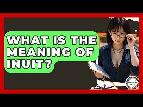 What Is The Meaning Of Inuit? - Anthropology Insights