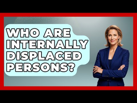 Who Are Internally Displaced Persons? - The Geography Atlas