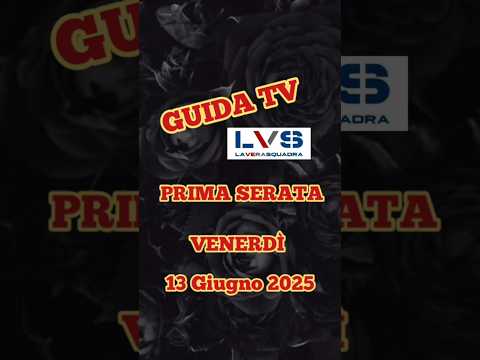 VENERDÌ 13 GIUGNO 2025 - GUIDA TV AI PROGRAMMI DELLA PRIMA SERATA 📺🎆