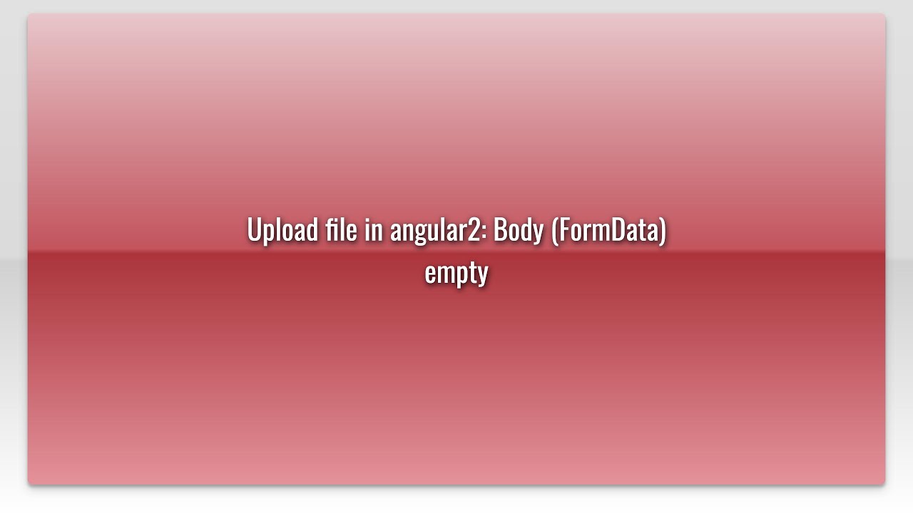Upload file in angular2: Body (FormData) empty