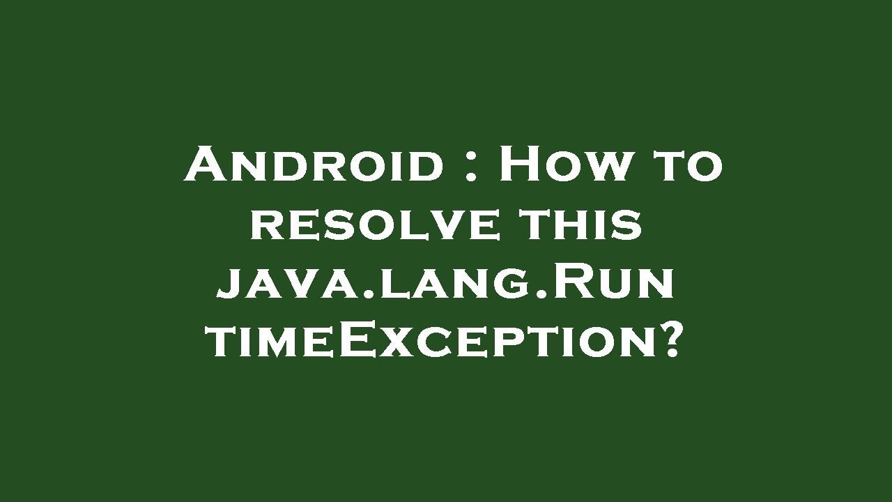 Android : How to resolve this java.lang.RuntimeException?