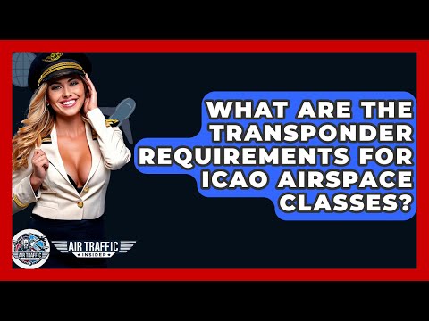 What Are The Transponder Requirements For ICAO Airspace Classes? - Air Traffic Insider