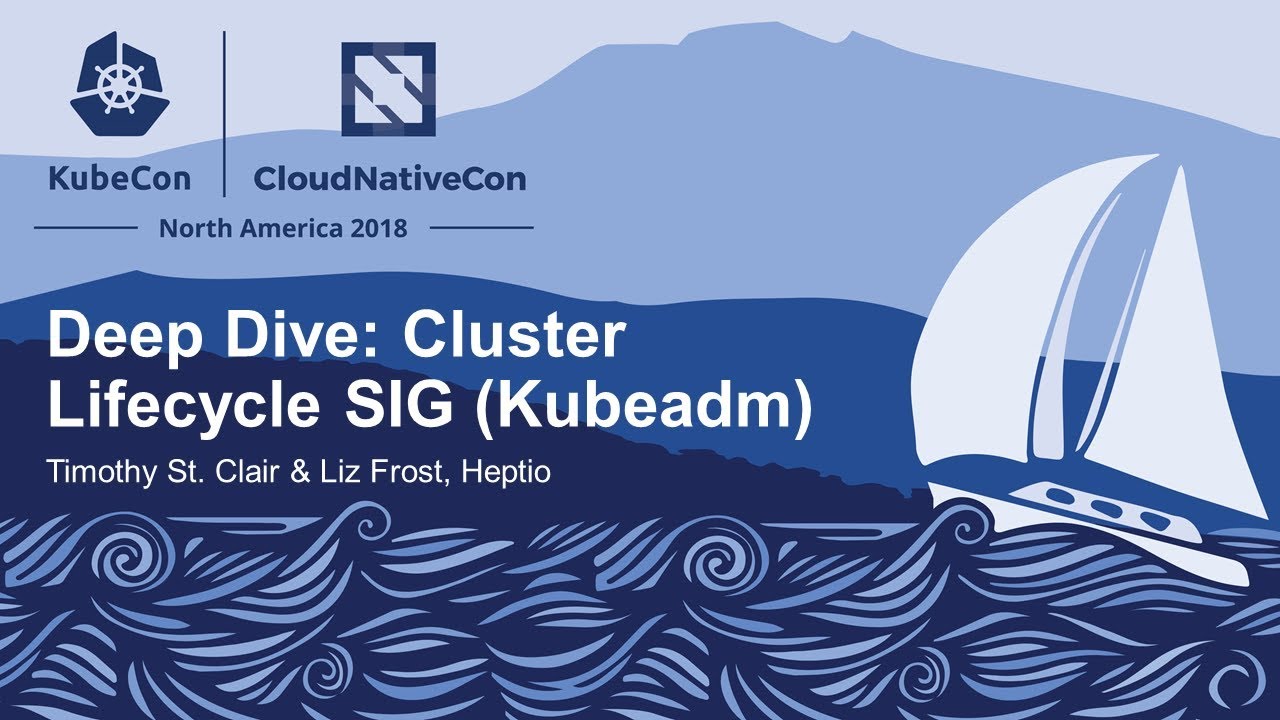 Deep Dive: Cluster Lifecycle SIG (Kubeadm) – Timothy St. Clair & Liz Frost, Heptio