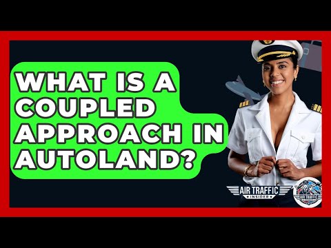 What Is A Coupled Approach In Autoland? - Air Traffic Insider